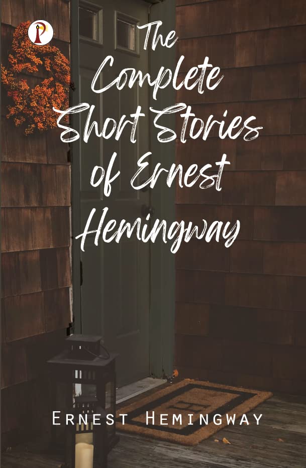 The Complete Short Stories of Ernest Hemingway by Ernest Hemingway ...